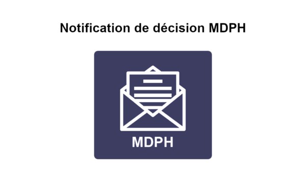 Notification MDPH - Découvrez la décision de la CDAPH Notification MDPH - Découvrez la décision de la CDAPH